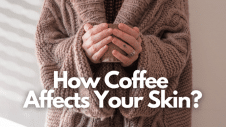 How Coffee Affects Your Skin? - Skincare Knowledge - Coffeespiration