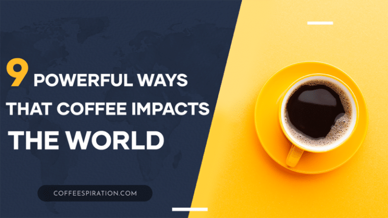 9 Powerful Ways That Coffee Impacts The World - Coffeespiration